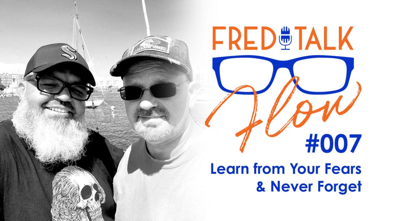 Fred Talk Flow #7: Learn from Your Fears & Never Forget